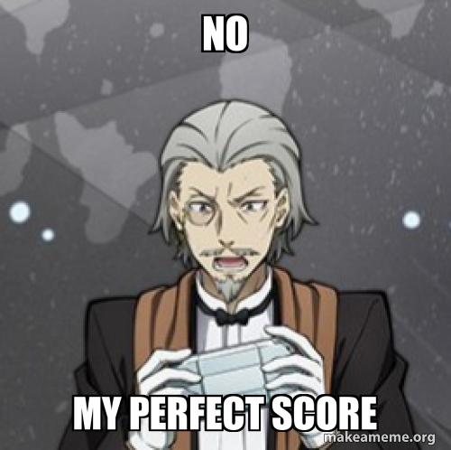 NO MY PERFECT SCORE Meme Generator