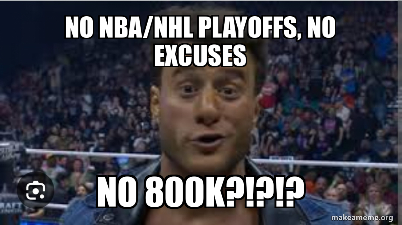No nba/nhl playoffs, no excuses No 800k?!?!? Meme Generator