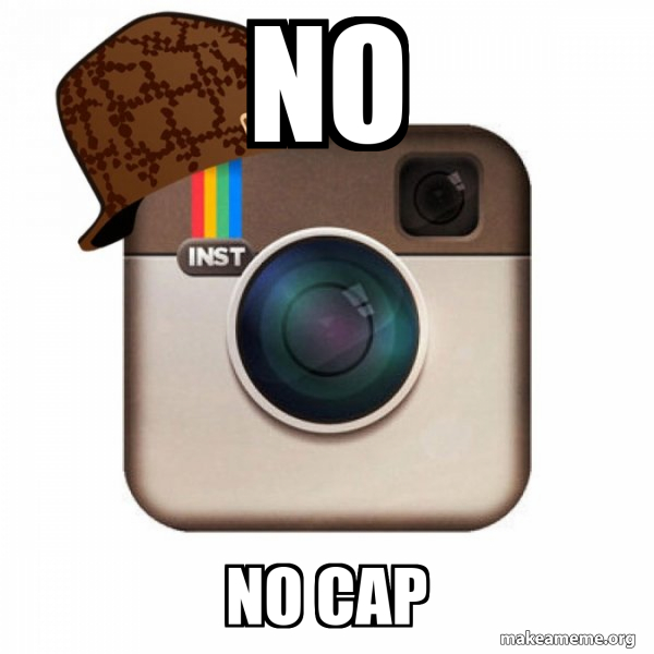 NO NO CAP - Scumbag Instagram Meme Generator