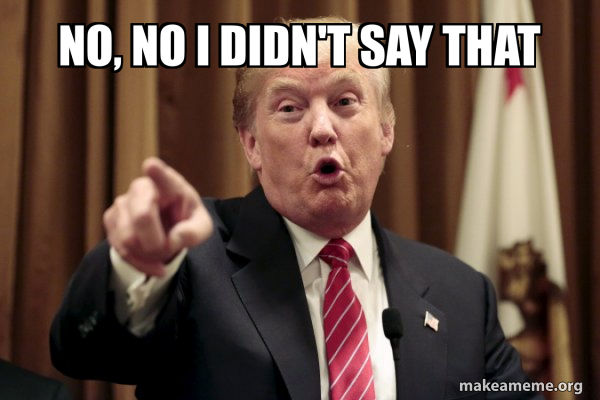 No, no I didn't say that - Donald Trump Says Meme Generator
