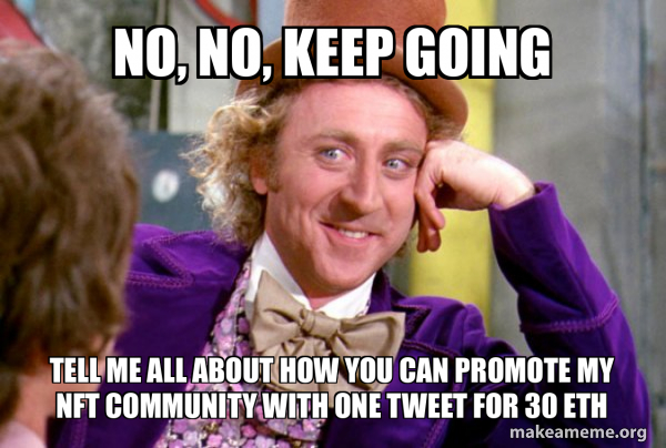 No, no, keep going Tell me all about how you can promote my NFT ...