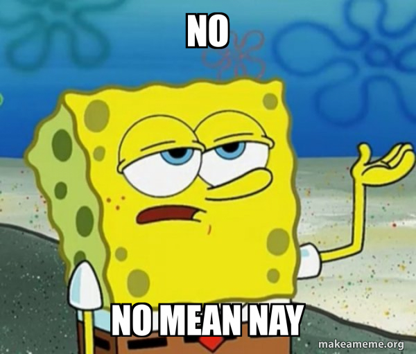No No mean nay - Tough SpongeBob Meme Generator