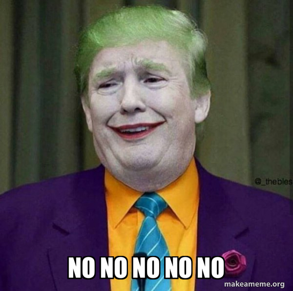 NO NO NO NO NO - Donald Trump - The Joker Meme Generator