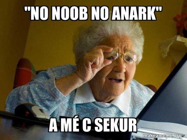 "no noob no anark" a mé c sekur - Internet Grandma Meme Generator