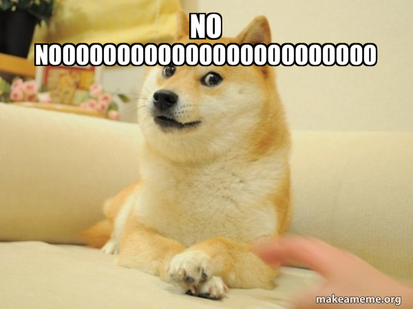 no noooooooooooooooooooooooo - Doge Meme Generator