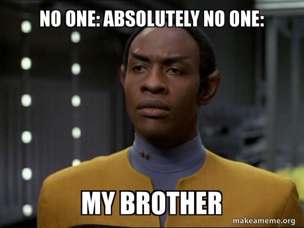 no one: absolutely no one: my brother - Skeptical Vulcan Meme Generator