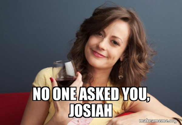 No one asked you, josiah - Forever Resentful Mother Meme Generator