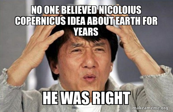 no one believed nicoloius Copernicus idea about earth for years he was ...