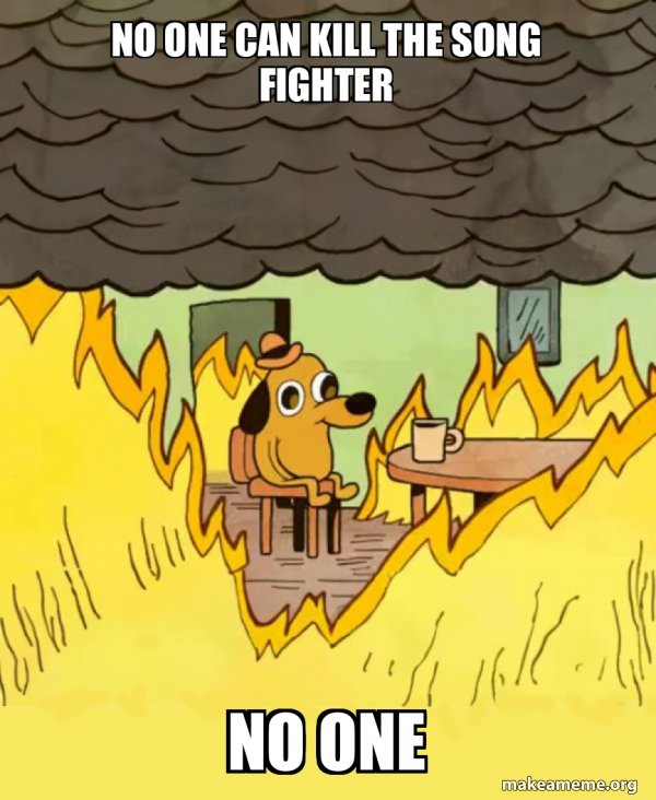 No one can kill the song fighter NO ONE - This Is Fine Meme Generator