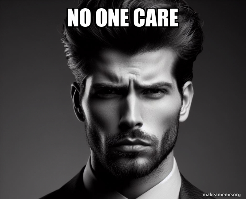 no one care Meme Generator