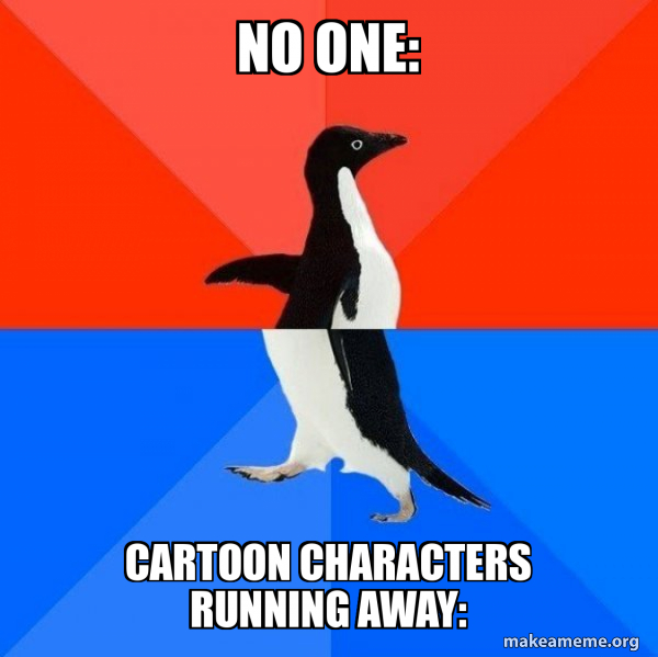 no one: Cartoon characters running away: - Socially Awesome Awkward ...