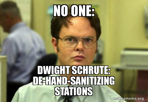 No one: Dwight Schrute: DE-HAND-SANITIZING STATIONS - Schrute Facts ...