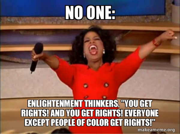 no one: enlightenment thinkers. "you get rights! and you get rights ...