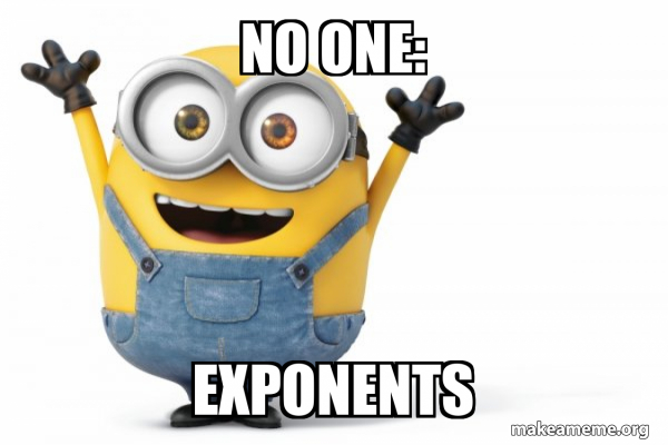 No one: Exponents - Happy Minion Meme Generator
