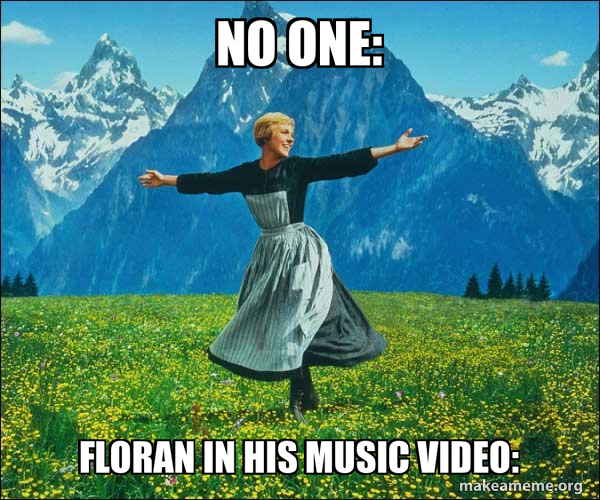 No one: Floran in his music video: - Sound of Music Meme Generator