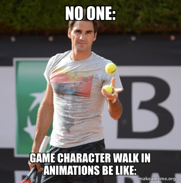 no one: Game character walk in animations be like: - Roger Federer Meme ...