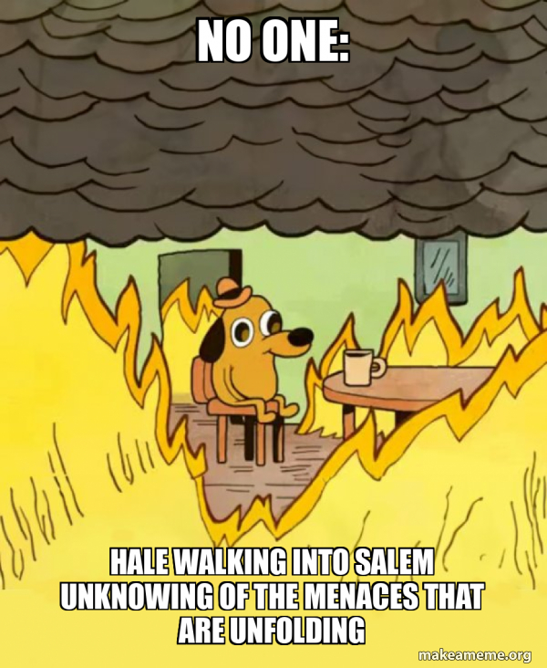 No one: Hale walking into Salem unknowing of the menaces that are ...