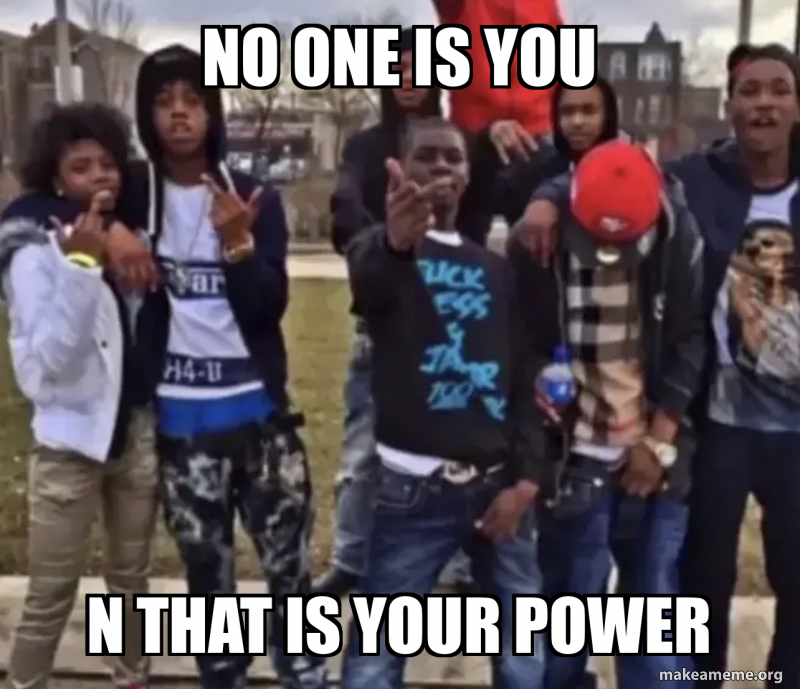 No one is you N that is your power Meme Generator