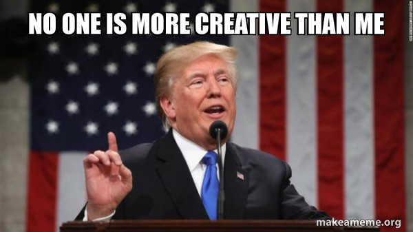 No one is more creative than me - Donald Trump Meme Generator