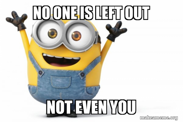 no one is left out not even you - Happy Minion Meme Generator