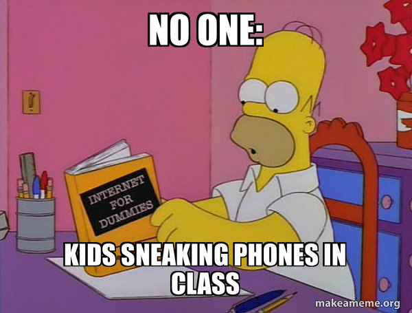 No one: Kids sneaking phones in class - Internets Homer Meme Generator