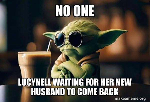 no one Lucynell waiting for her new husband to come back - Cool Yoda ...