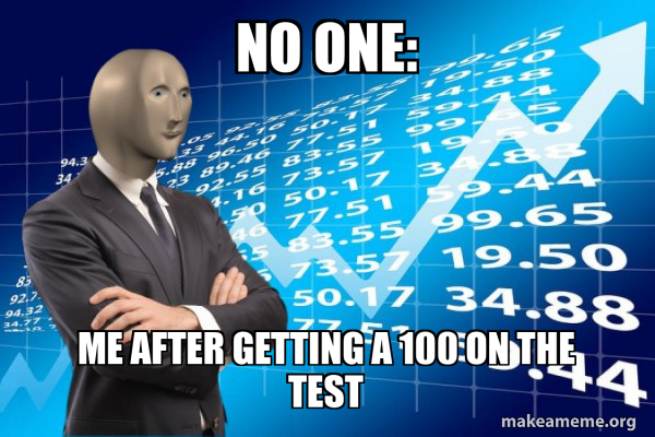 no one: me after getting a 100 on the test - Stonks Only Go Up Meme ...