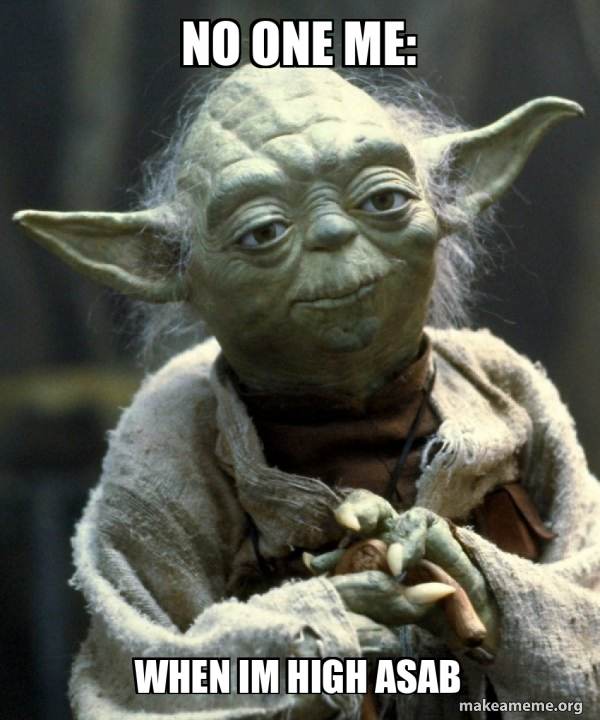 no one me: when im high asab - Yoda Meme Generator