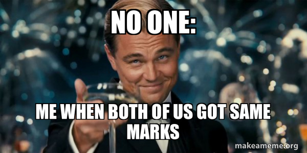 no one: Me when both of us got same marks - Great Gatsby Reaction ...