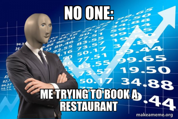 No one: Me trying to book a restaurant - Stonks Only Go Up Meme Generator