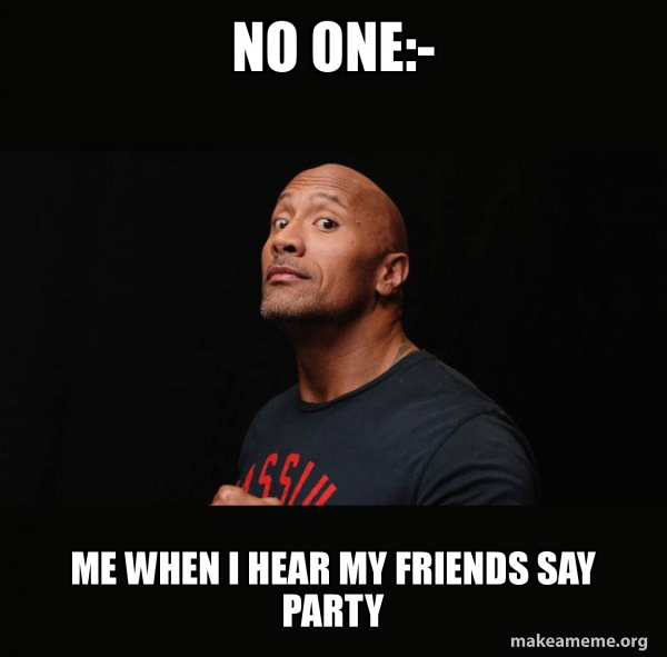 No one:- Me when i hear my friends say Party - Dwayne Johnson (The Rock ...