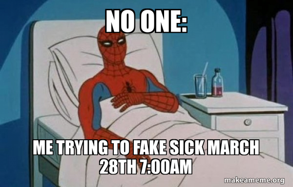 No one: Me trying to fake sick March 28th 7:00am - Spiderman Cancer ...