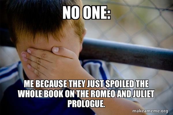No One: Me because they just spoiled the whole book on the Romeo and ...
