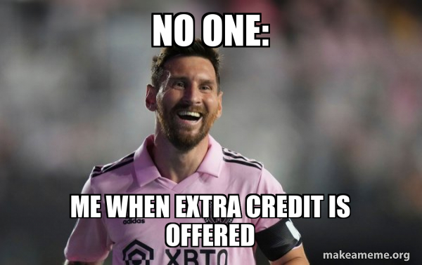 NO ONE: ME WHEN EXTRA CREDIT IS OFFERED - Happy Messi Meme Generator