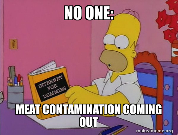 no one: meat contamination coming out - Internets Homer Meme Generator