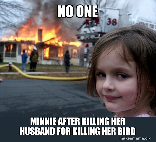 no one Minnie after killing her husband for killing her bird - Disaster ...