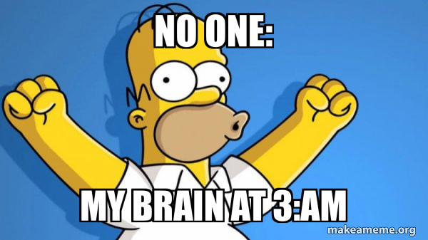 No one: My brain at 3:AM - Happy Homer Meme Generator