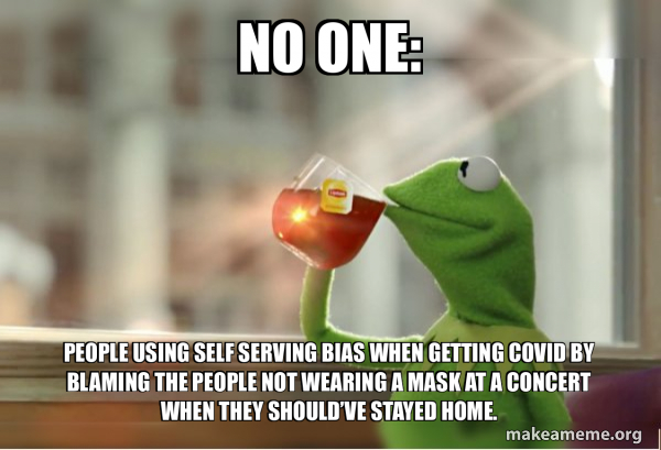 No one: People using self serving bias when getting covid by blaming ...