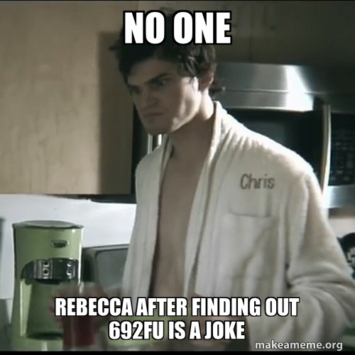 No One Rebecca after finding out 692Fu is a joke Meme Generator