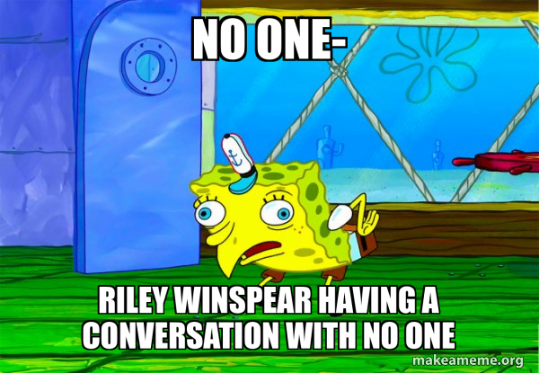 No one- Riley winspear having a conversation with no one - Mocking ...