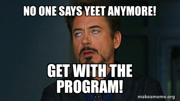NO ONE SAYS YEET ANYMORE! GET WITH THE PROGRAM! - Tony Stark Eye Roll ...