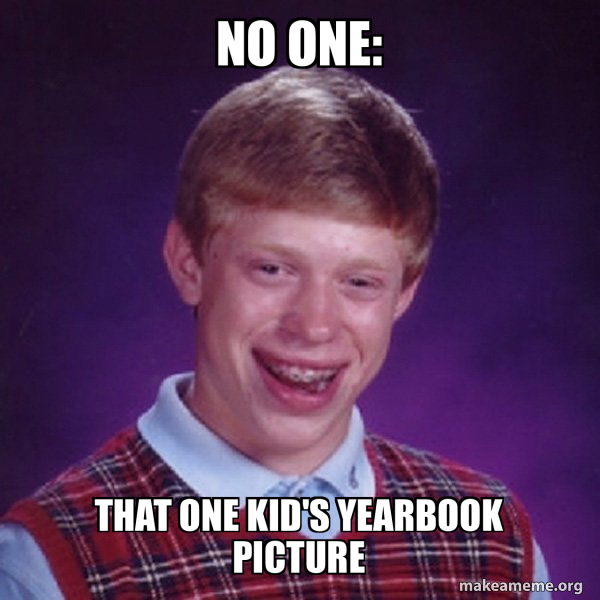 No one: That one kid's yearbook picture - Bad Luck Brian Meme Generator