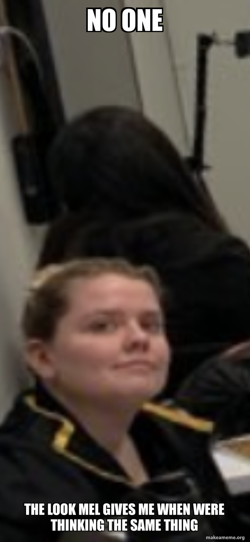 No one The look mel gives me when were thinking the same thing Meme ...