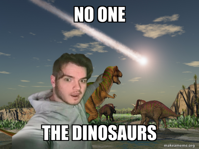 No one The dinosaurs Meme Generator