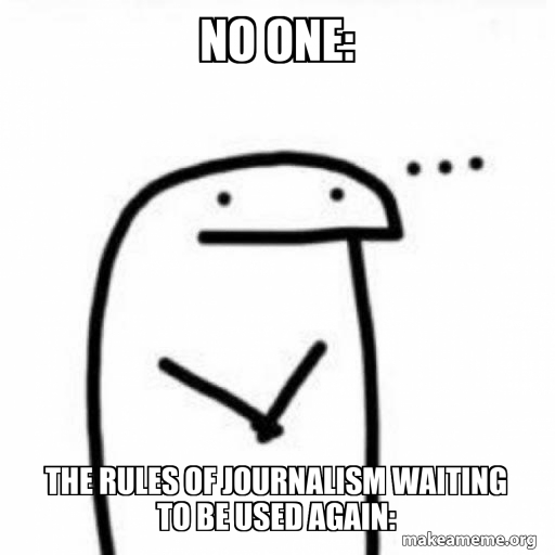 no one: the rules of JOURNALISM waiting to be used again: Meme Generator