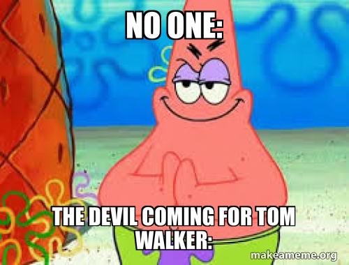 no one: the devil coming for tom walker: Meme Generator