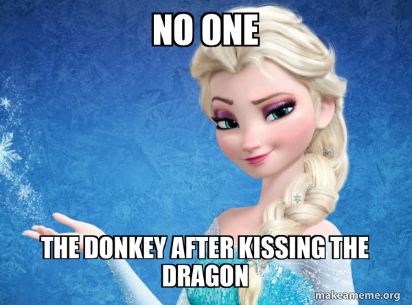 No one The donkey after kissing the dragon - Elsa from Frozen Meme ...