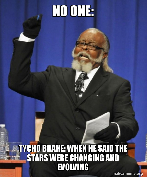 No one: Tycho Brahe: When he said the stars were changing and evolving ...