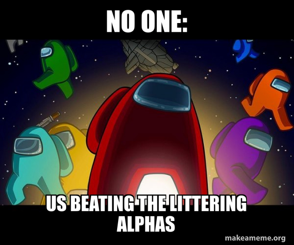 no one: us beating the littering alphas - Among Us Meme Generator