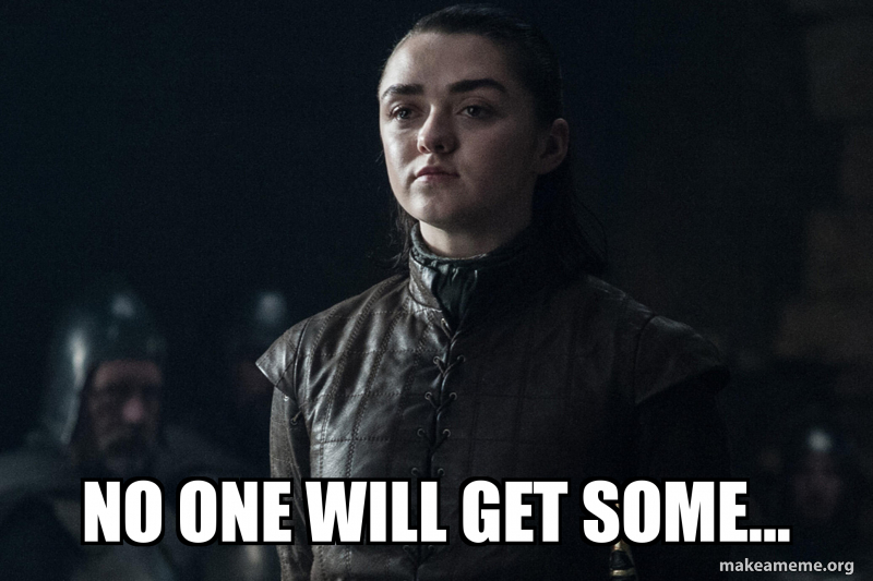 no one will get some... Meme Generator